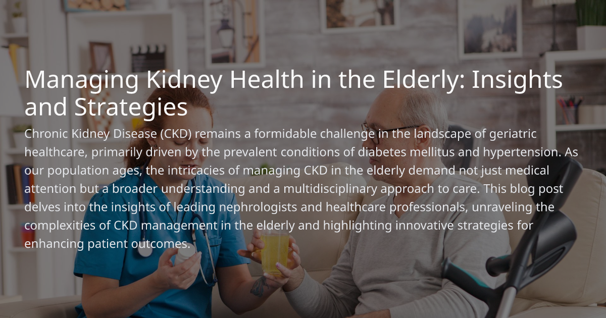 Managing Kidney Health in the Elderly: Insights and Strategies
